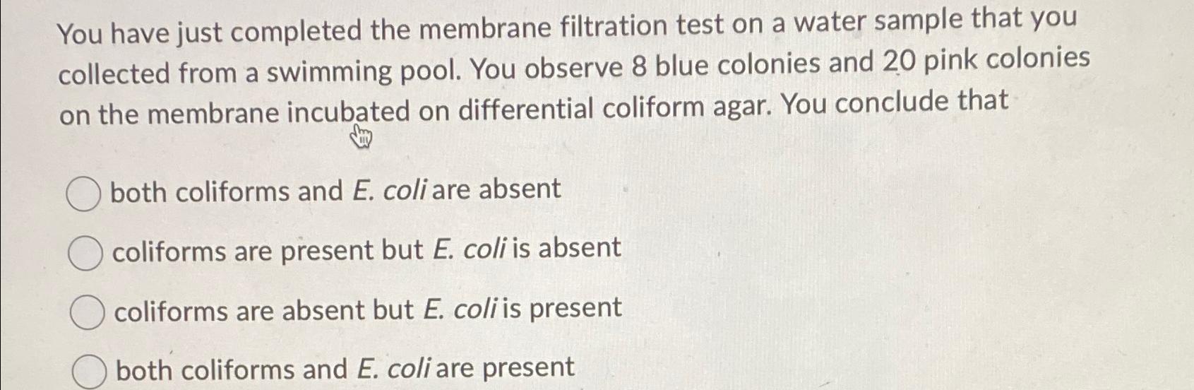 Solved You have just completed the membrane filtration test | Chegg.com
