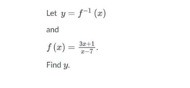 Solved Let y=f−1(x) and f(x)=x−73x+1. Find y. | Chegg.com Solved Let y=f−1(x) and f(x)=x−73x+1. Find y. | Chegg.com