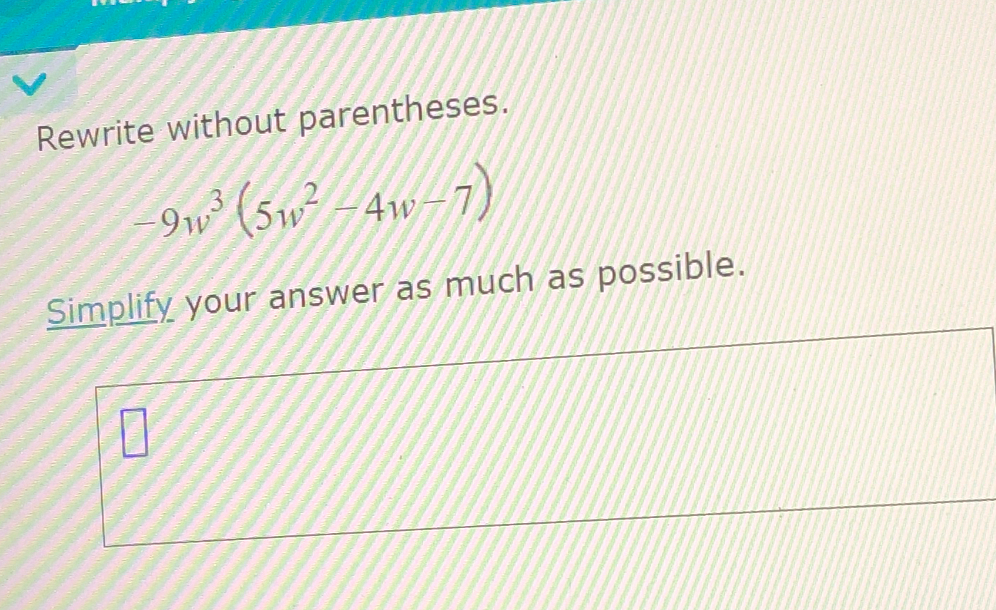Solved Rewrite without parentheses.-9w3(5w2-4w-7)Simplify | Chegg.com