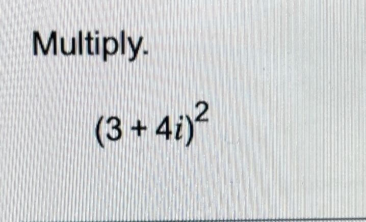 Solved Multiply.(3+4i)2 | Chegg.com