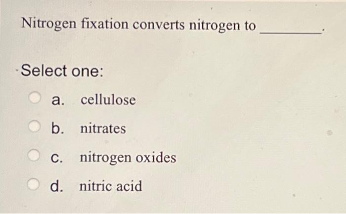 Solved Nitrogen fixation converts nitrogen to Select one: a. | Chegg.com