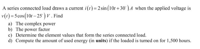 Solved A series connected load draws a current i(t) = 2 sin | Chegg.com