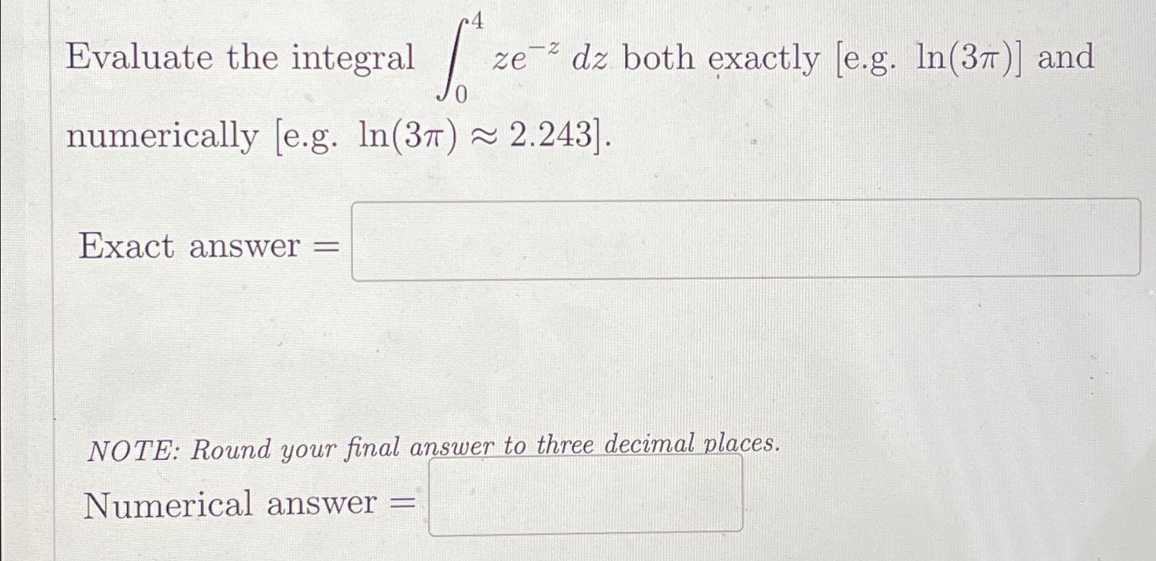 Solved Evaluate the integral ∫04ze-zdz ﻿both exactly | Chegg.com