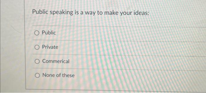 Public speaking is a way to make your ideas: Public | Chegg.com