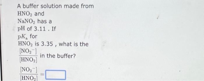 Solved A buffer solution made from HNO2 and NaNO2 has a pH | Chegg.com