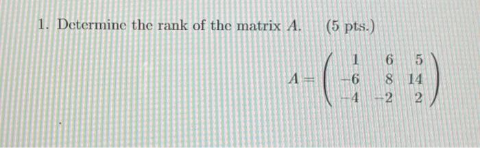 1. Determine the rank of the matrix A. (5 pts.) | Chegg.com