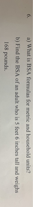 Solved 6. a) What is BSA formulas for metric and household | Chegg.com