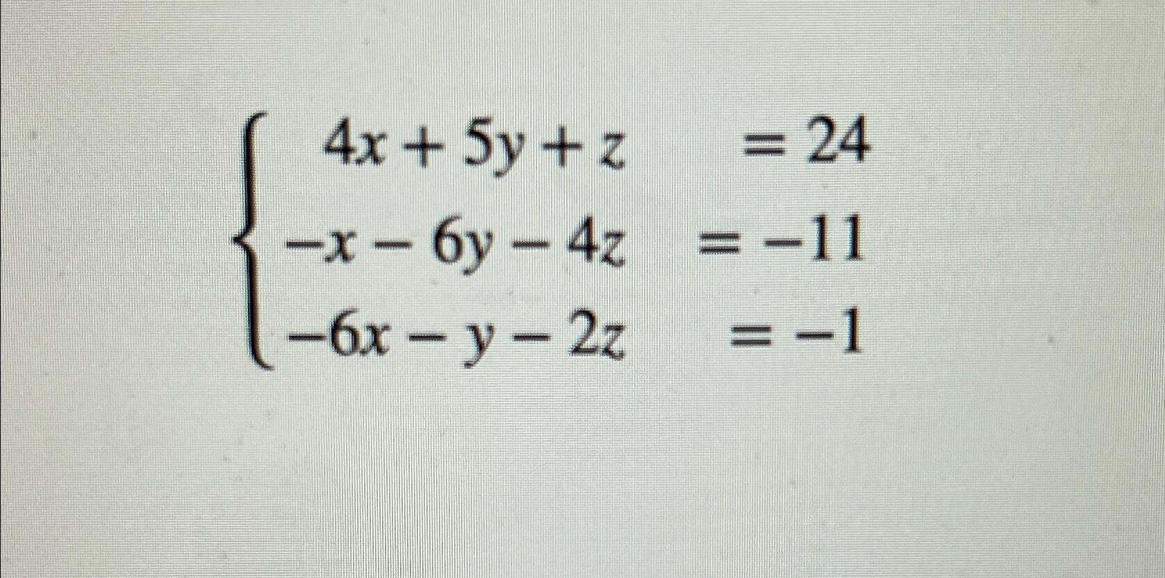 Solved 4x+5y+z=24-x-6y-4z=-11-6x-y-2z=-1 | Chegg.com