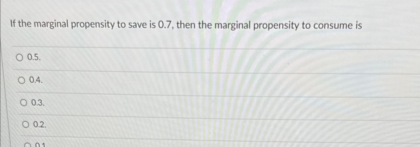 Solved If the marginal propensity to save is 0.7 , ﻿then the | Chegg.com
