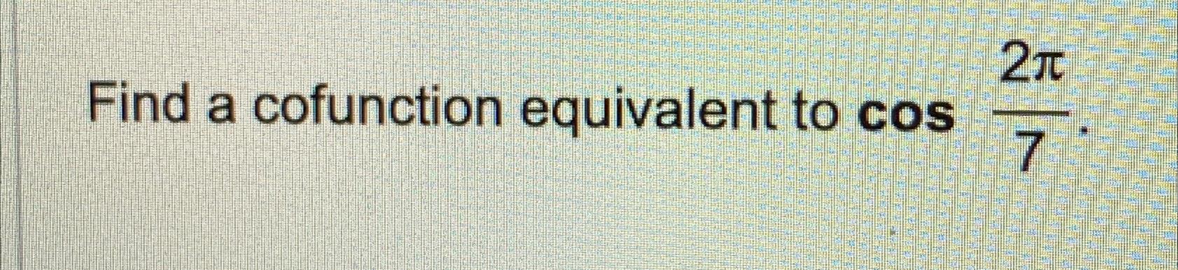 Solved Find a cofunction equivalent to cos2π7. | Chegg.com
