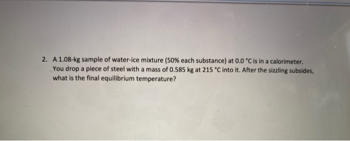 Solved 2. A 1.08 kg sample of water-ice mixture (50% each | Chegg.com
