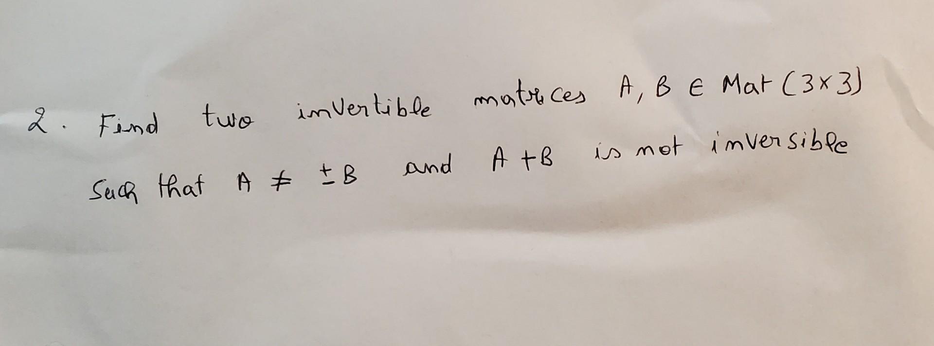 Solved 2. Find two invertible matrices A,B∈Mat(3×3) Such | Chegg.com