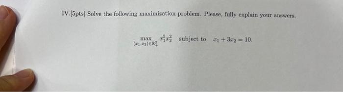 Solved IV.[5pts] Solve the following maximization problem. | Chegg.com