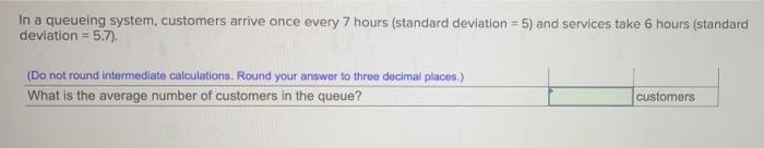 Solved In a queueing system, customers arrive once every 7 | Chegg.com