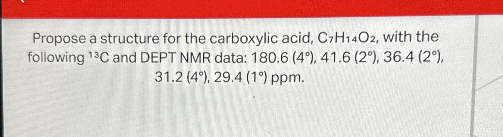 Solved Propose a structure for the carboxylic acid, C7H14O2, | Chegg.com