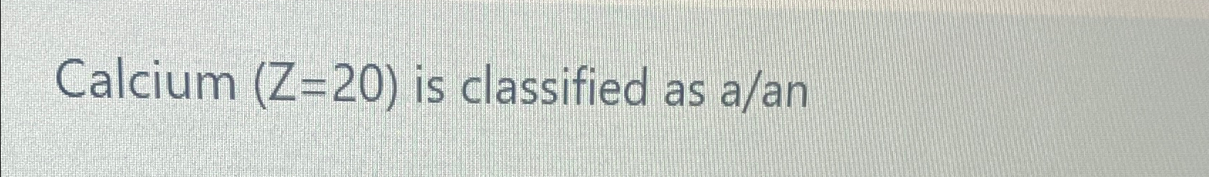 Solved Calcium )=(20 ﻿is classified as a/an | Chegg.com