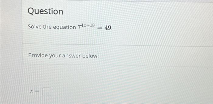 Solved Solve the equation 74x−18=49 Provide your answer | Chegg.com