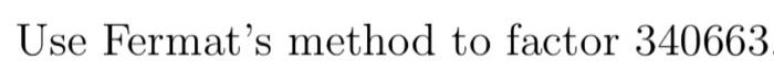 Solved Use Fermat's method to factor 340663 | Chegg.com