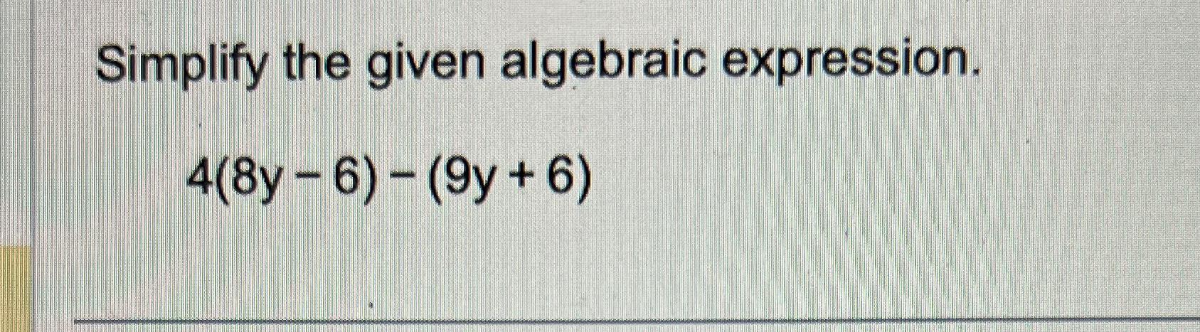 Solved Simplify the given algebraic | Chegg.com