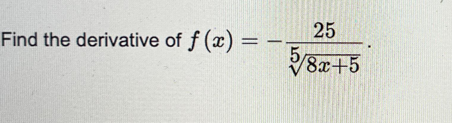 Solved Find the derivative of f(x)=-258x+55 | Chegg.com