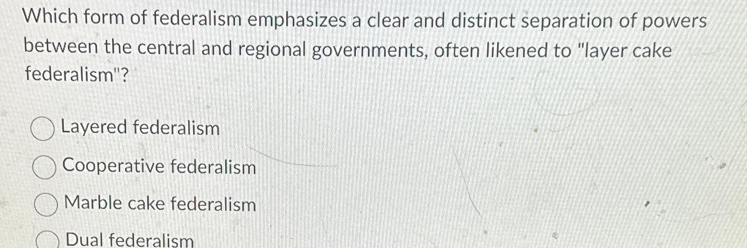 Solved Which form of federalism emphasizes a clear and | Chegg.com