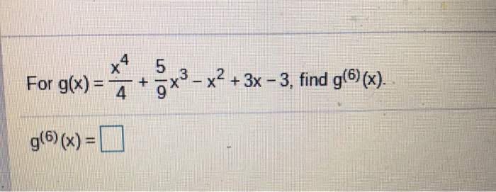 Solved For g(x) = * = 5x3+x2 +3X – 3, find g®)¢). g(6)(x)=0 | Chegg.com