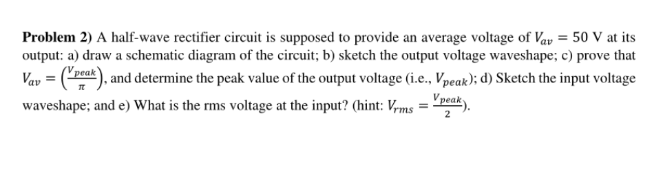 Solved Problem 2) A half-wave rectifier circuit is supposed | Chegg.com