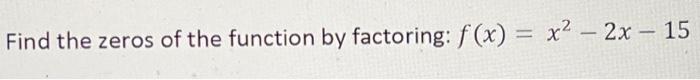Solved Find the zeros of the function by factoring: f(x) = | Chegg.com
