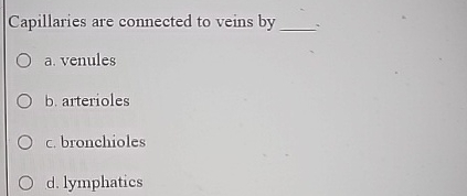 Solved Capillaries are connected to veins bya. ﻿venulesb. | Chegg.com