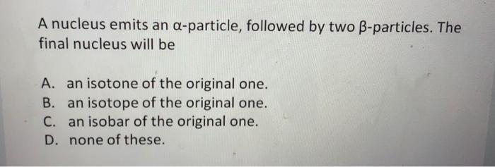 Solved A nucleus emits an a-particle, followed by two | Chegg.com