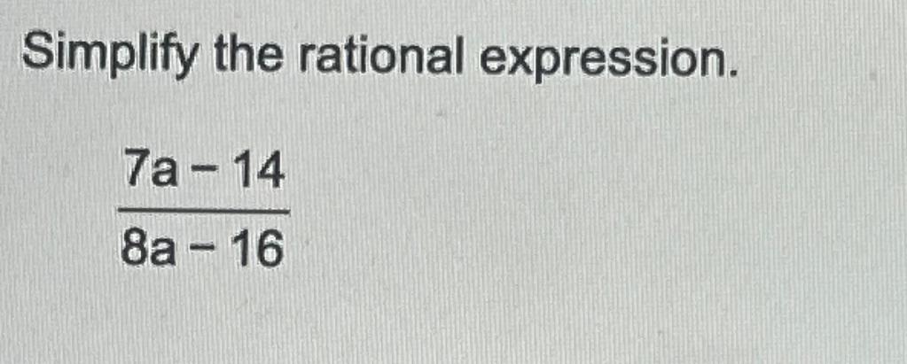 Solved Simplify the rational expression.7a-148a-16 ﻿What are | Chegg.com