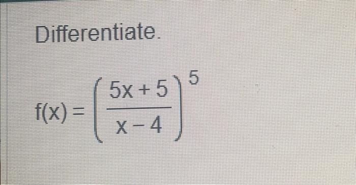 Solved Differentiate. f(x)=(x−45x+5)5 | Chegg.com