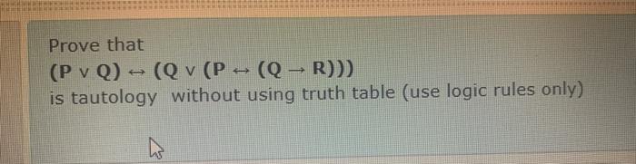 Solved Prove that (P v ) - (Q v (P - (Q - R))) is tautology | Chegg.com