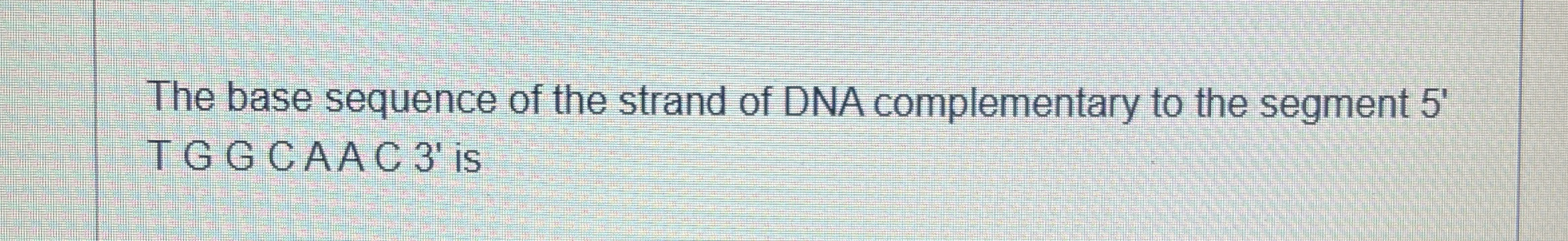 Solved The base sequence of the strand of DNA complementary | Chegg.com