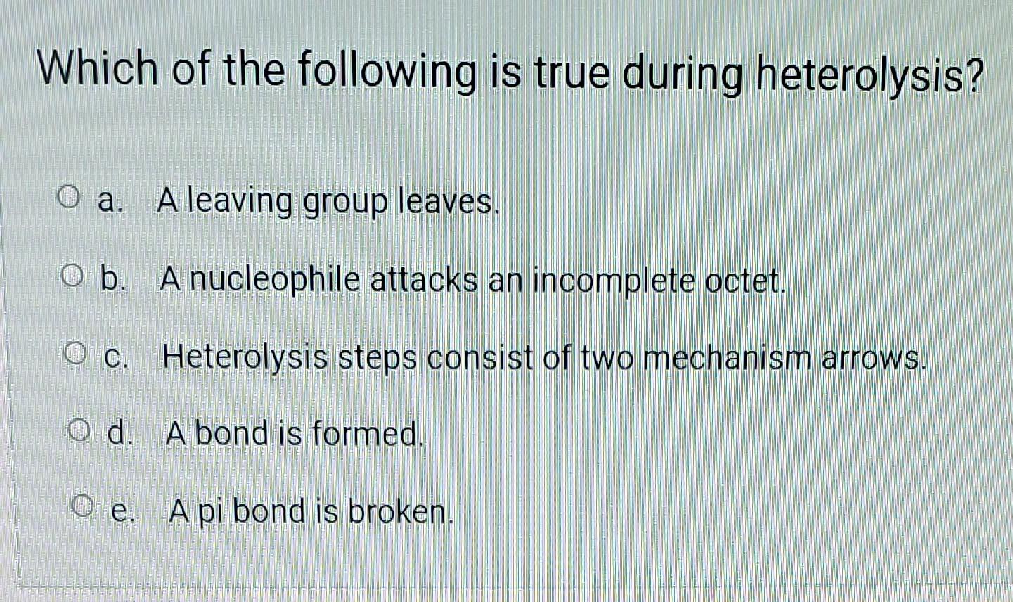 Solved Which of the following is true during heterolysis? a. | Chegg.com