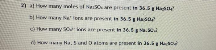 Solved 2) a) How many moles of Na2SO4 are present in 36.5 g | Chegg.com