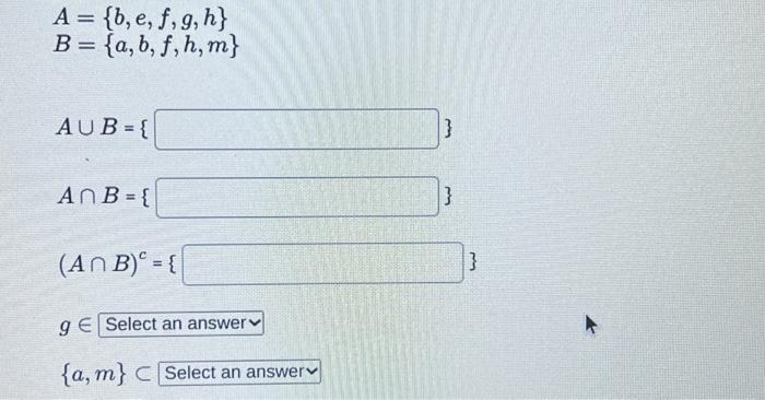 Solved A={b,e,f,g,h}B={a,b,f,h,m} A∪B={ A∩B={ (A∩B)c={ | Chegg.com