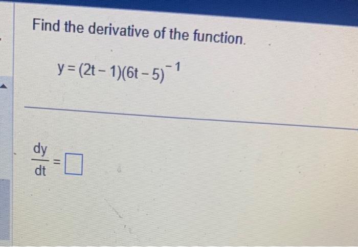 Solved Find the derivative of the function. y=(2t−1)(6t−5)−1 | Chegg.com