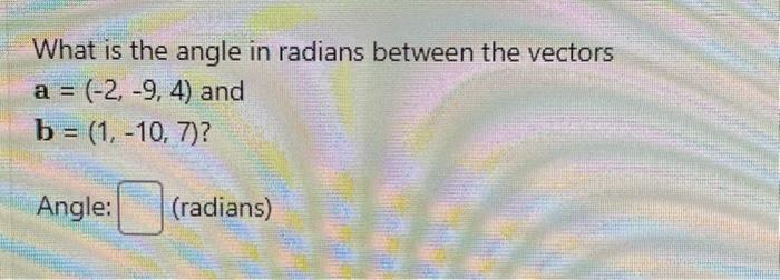 Solved What is the angle in radians between the vectors a = | Chegg.com
