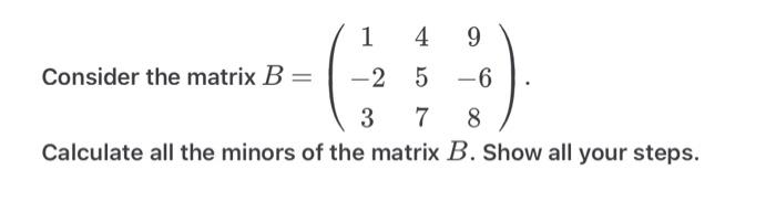 Solved Consider the matrix B=⎝⎛1−234579−68⎠⎞. Calculate all | Chegg.com
