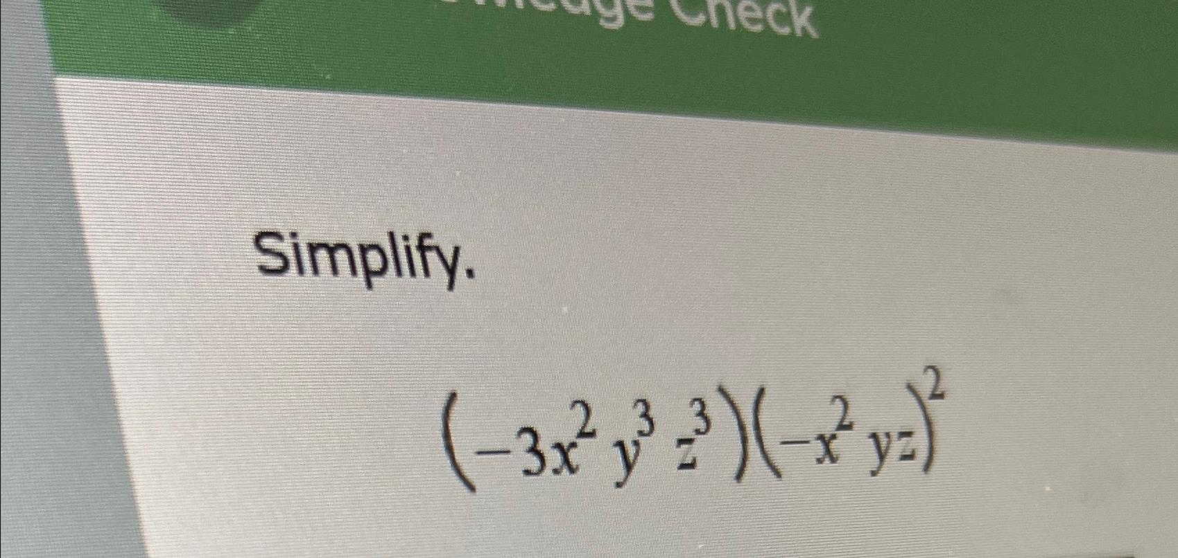 Solved Simplify.(-3x2y3z3)(-x2yz)2 | Chegg.com