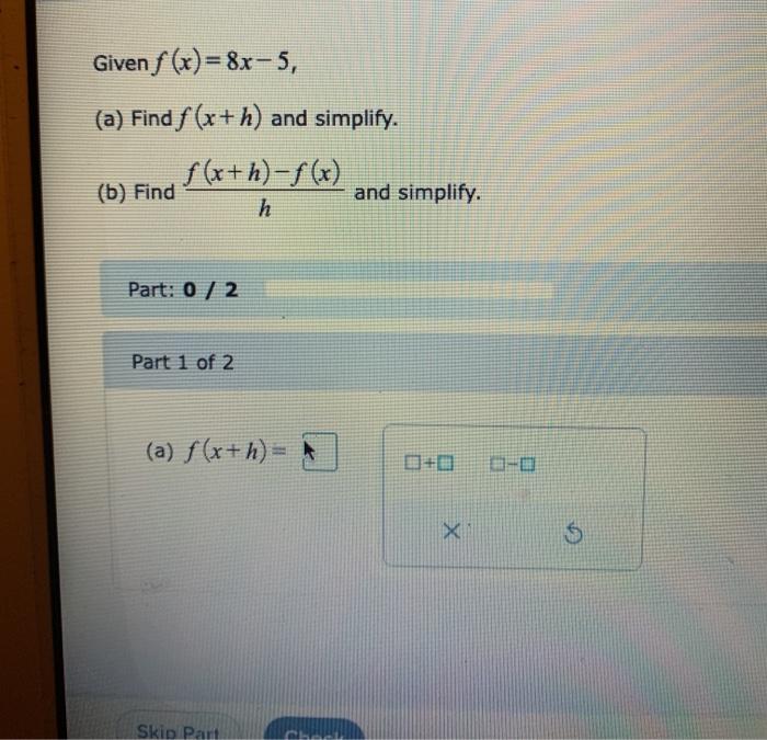 Solved Given f (x)= 8x–5, (a) Find f (x+h) and simplify. f | Chegg.com