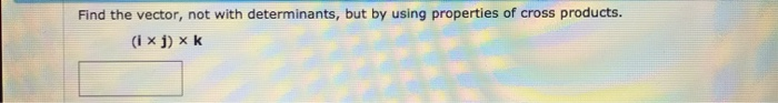 Solved Find the vector, not with determinants, but by using | Chegg.com