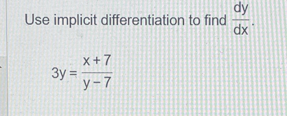 Solved Use implicit differentiation to find dydx.3y=x+7y-7 | Chegg.com