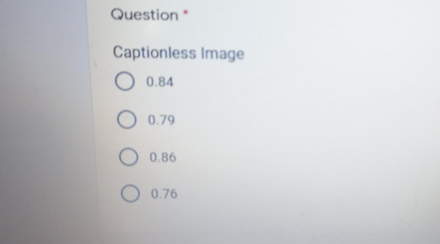 Question Captionless Image O 0.84 0.79 0.86 0.76 | Chegg.com