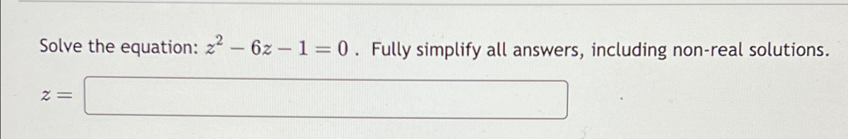 Solved Solve the equation: z2-6z-1=0. Fully simplify all | Chegg.com Solved Solve the equation: z2-6z-1=0. Fully simplify all | Chegg.com