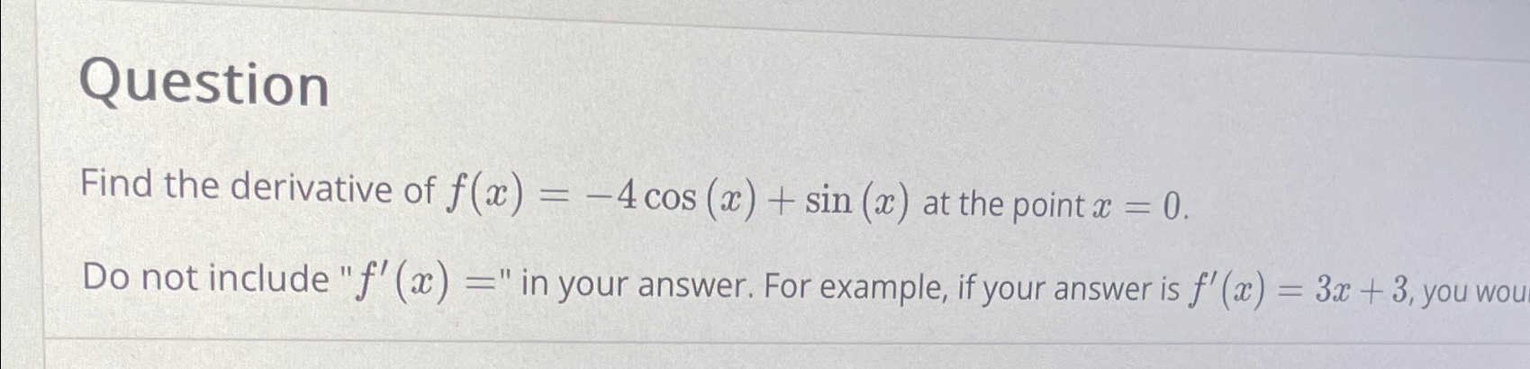 Solved QuestionFind the derivative of f(x)=-4cos(x)+sin(x) | Chegg.com