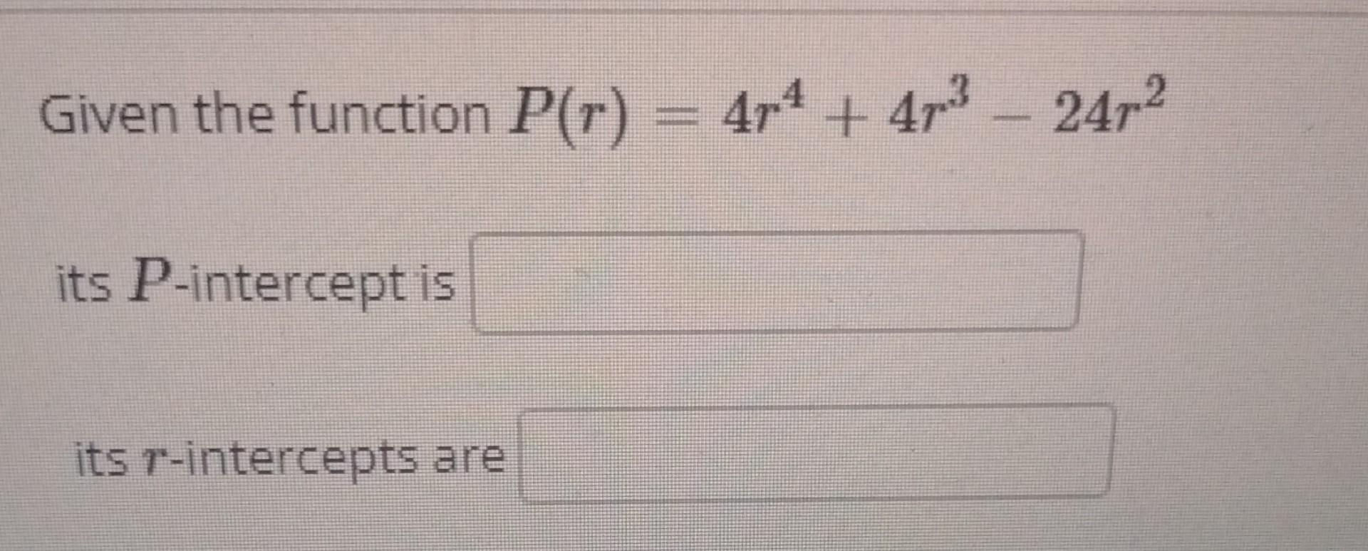 Solved Given the function P(r)=4r4+4r3−24r2 its P-intercept | Chegg.com