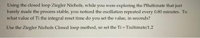 Solved Using the closed loop Ziegler Nichols, while you were | Chegg.com
