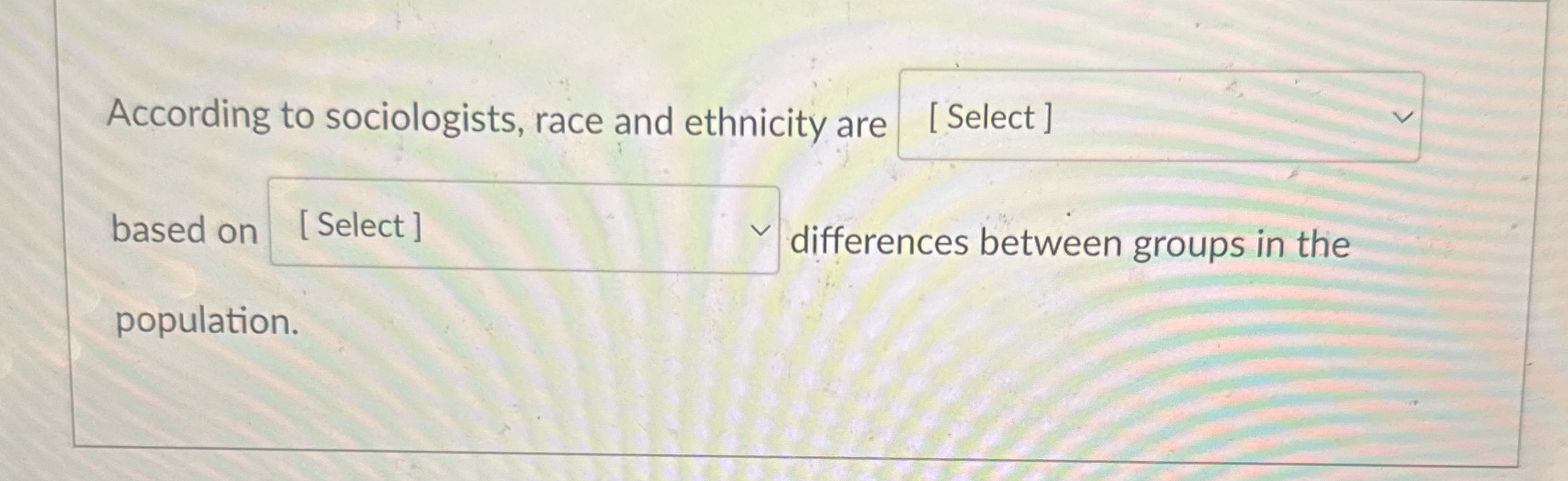Solved According to sociologists, race and ethnicity are | Chegg.com